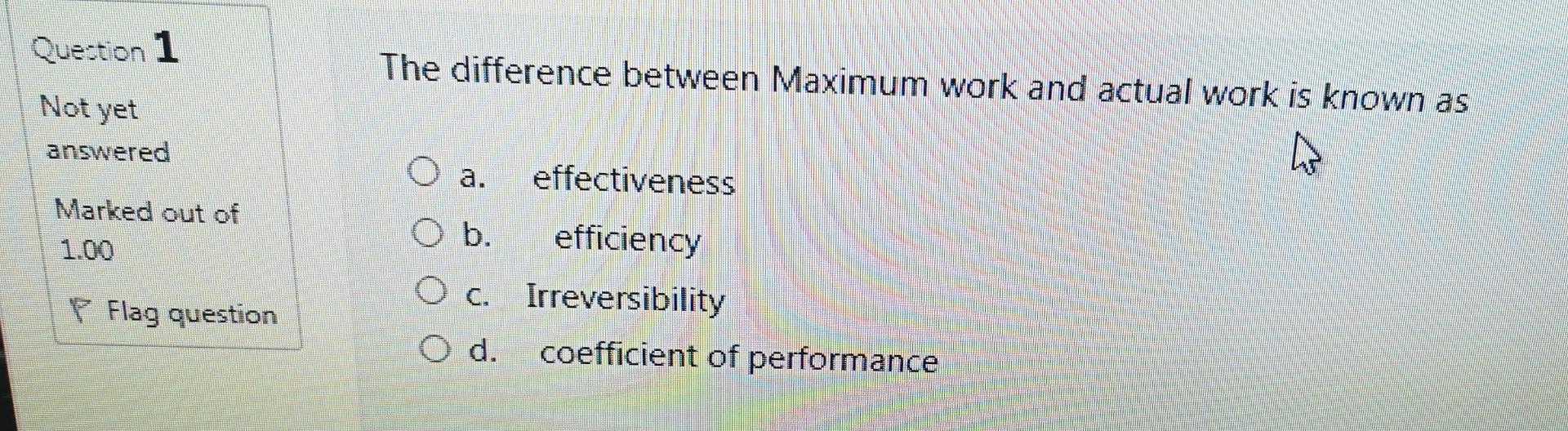 Solved Question 1 The difference between Maximum work and | Chegg.com
