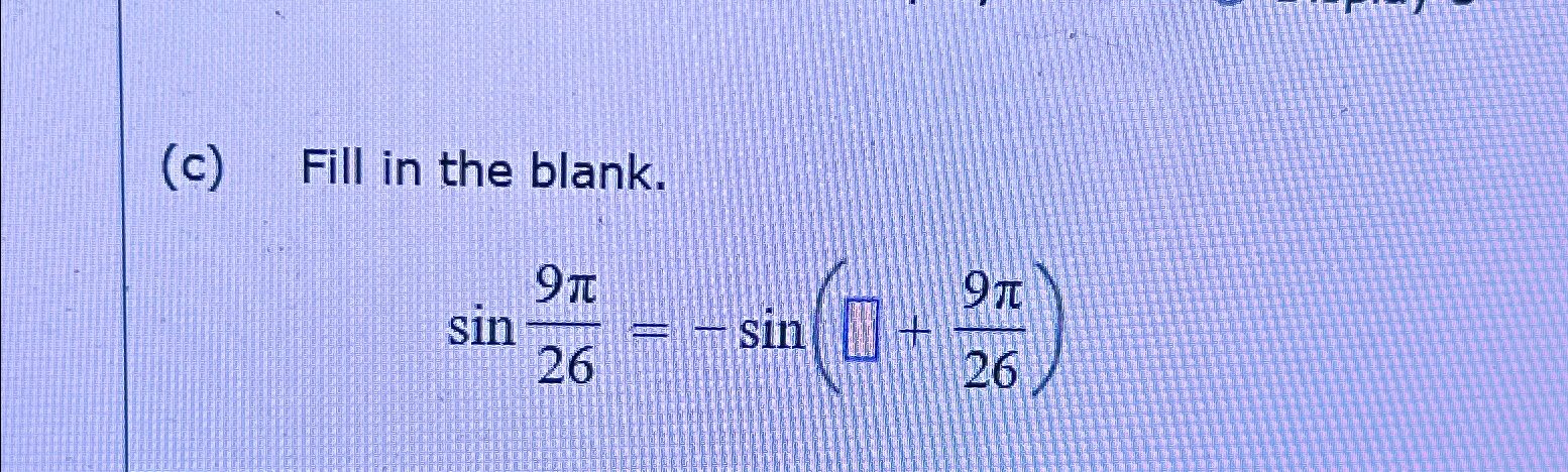Solved (c) ﻿Fill in the blank.sin9π26=-sin( +9π26) | Chegg.com