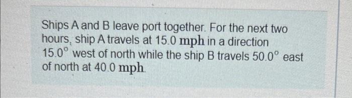 Solved Ships A and B leave port together. For the next two | Chegg.com