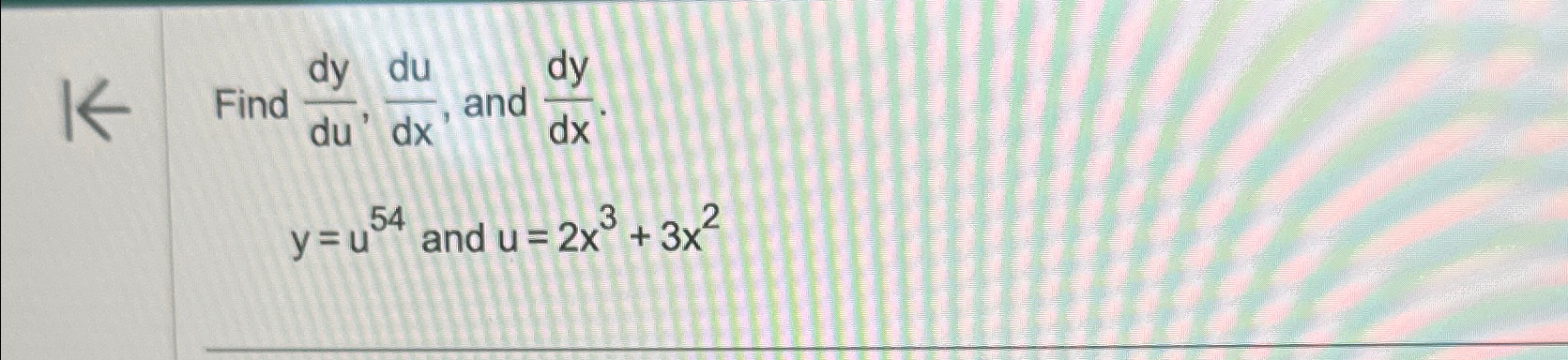 Solved Find dydu,dudx, ﻿and dydx.y=u54 ﻿and u=2x3+3x2 | Chegg.com