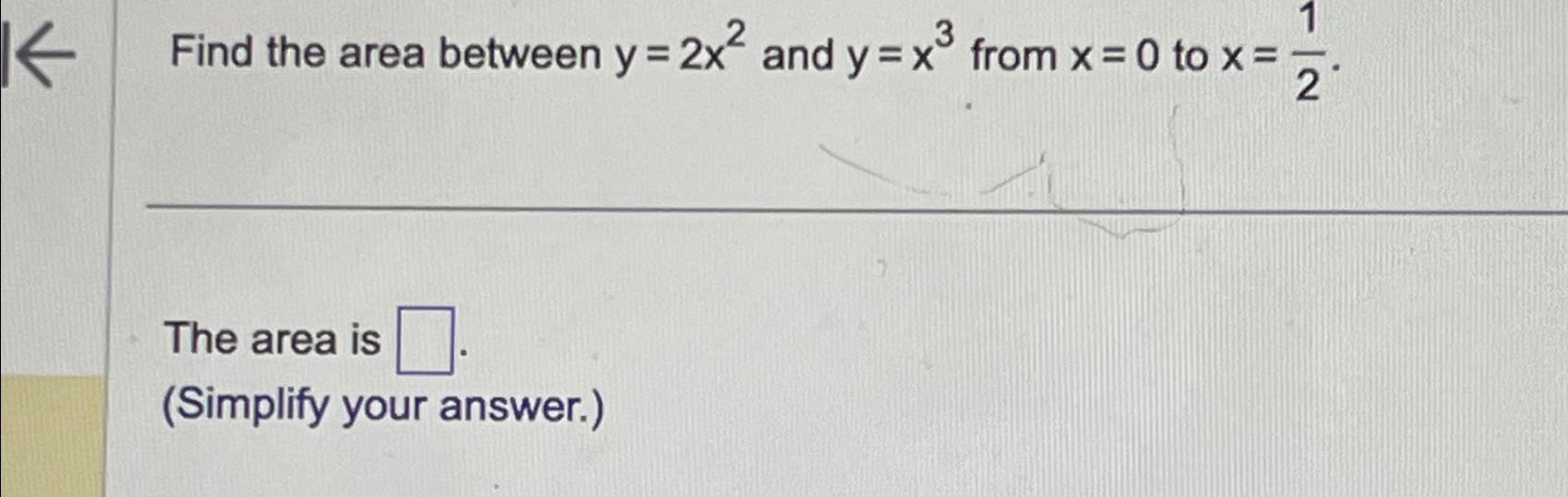 Solved Find the area between y=2x2 ﻿and y=x3 ﻿from x=0 ﻿to | Chegg.com