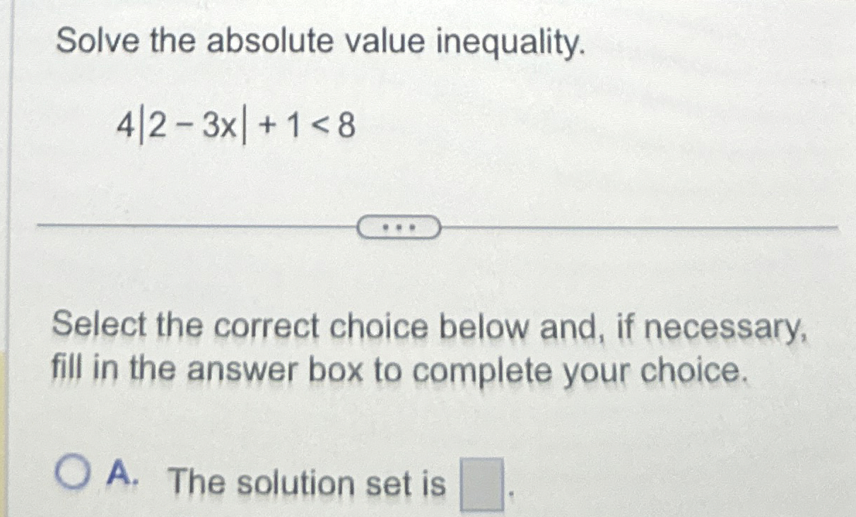 Solved Solve the absolute value inequality.4|2-3x|+1