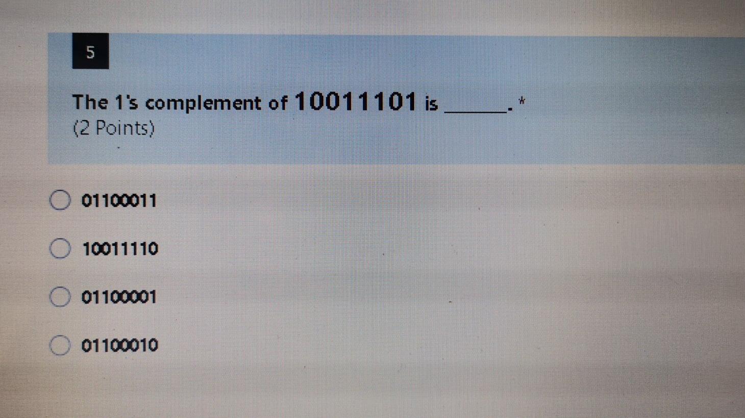Solved 5 The 1's complement of 10011101 is (2 Points) O | Chegg.com