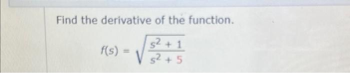 Solved Find the derivative of the function. f(s)=s2+5s2+1 | Chegg.com