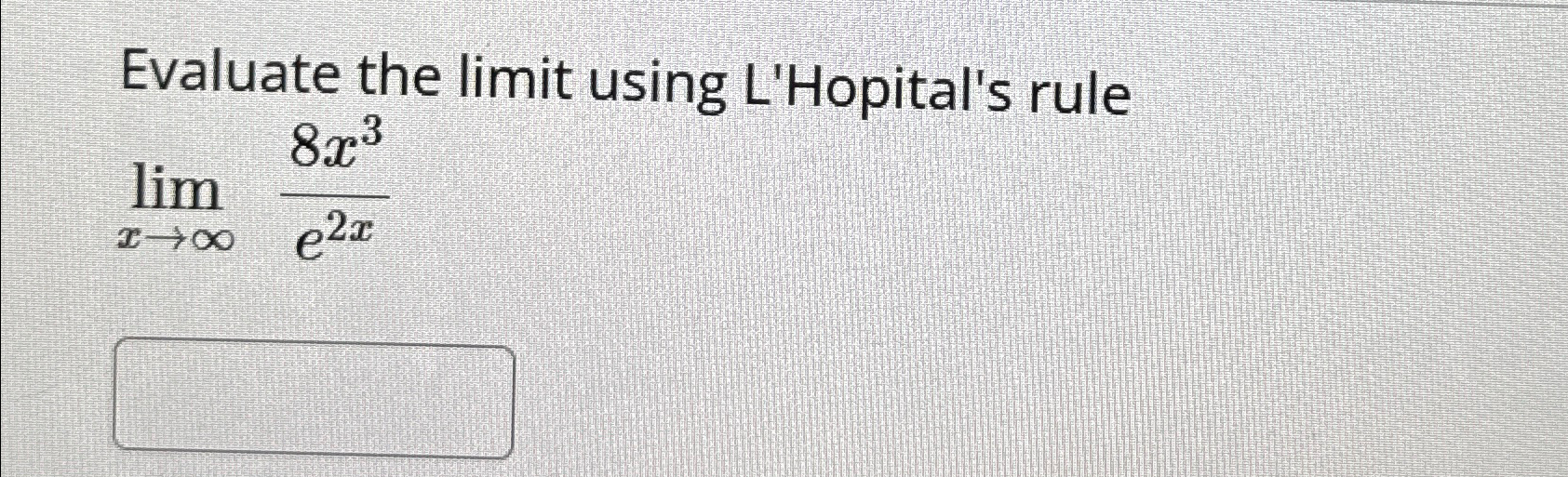 Solved Evaluate the limit using L'Hopital's rulelimx→∞8x3e2x | Chegg.com