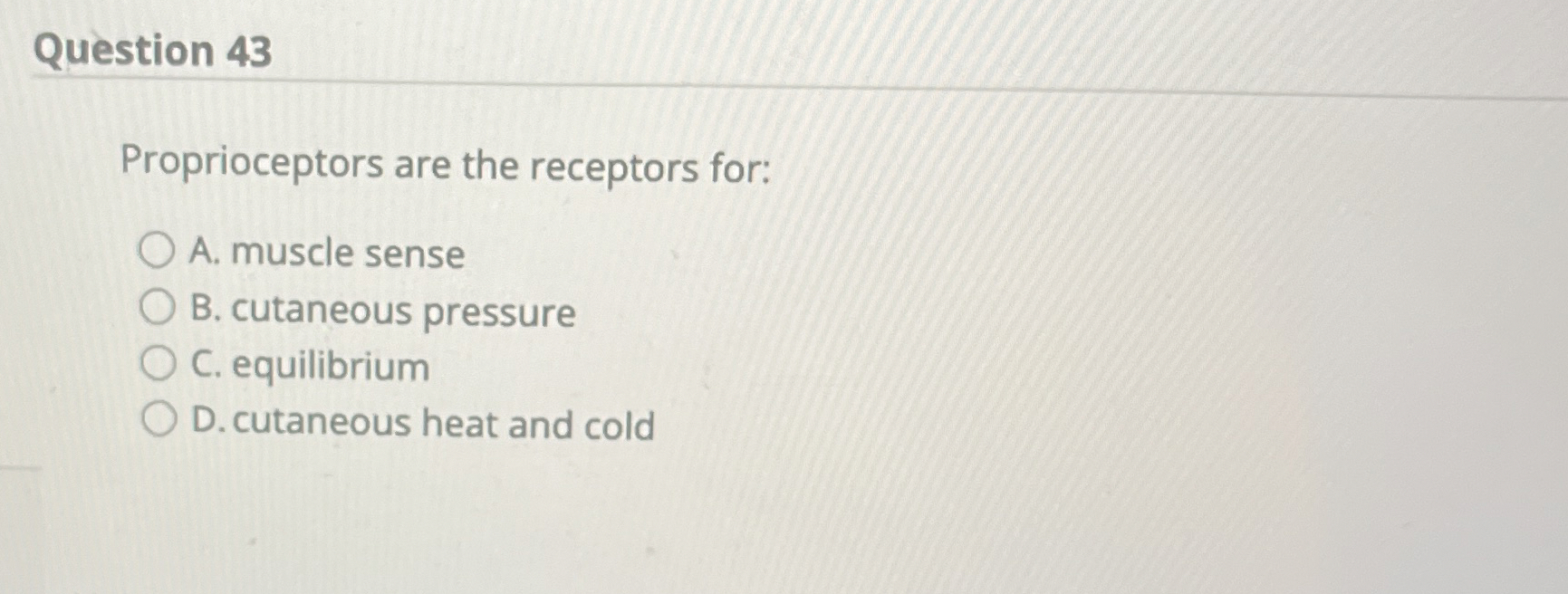 Solved Question 43Proprioceptors are the receptors for:A. | Chegg.com