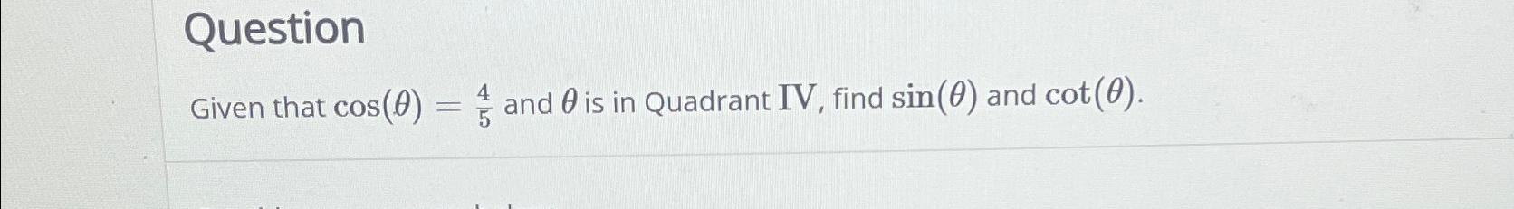 Solved QuestionGiven that cos(θ)=45 ﻿and θ ﻿is in Quadrant | Chegg.com
