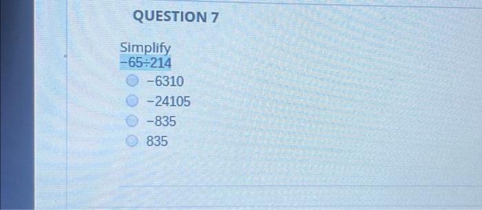 Solved QUESTION 7 Simplify −65÷214 −6310 −24105 −835 835 | Chegg.com