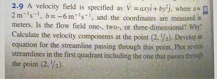 Solved 2.9 A velocity field is specified as V=axyi+by2j, | Chegg.com