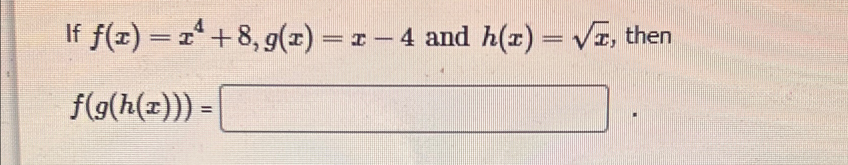 Solved If f(x)=x4+8,g(x)=x-4 ﻿and h(x)=x2, ﻿thenf(g(h(x)))= | Chegg.com