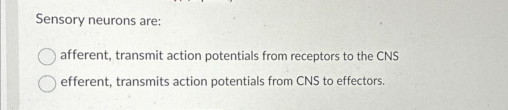 Solved Sensory neurons are:afferent, transmit action | Chegg.com