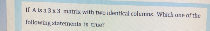 Solved If A is a 3 x 3 matrix with two identical columns. | Chegg.com