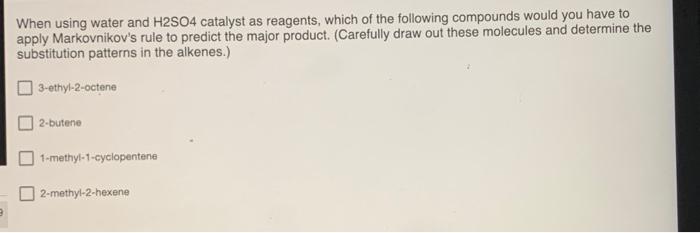 Solved When using water and H2SO4 catalyst as reagents, | Chegg.com