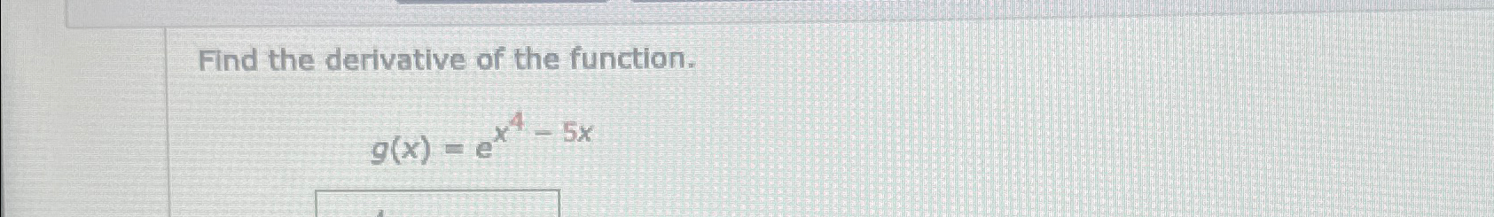 Solved Find the derivative of the function.g(x)=ex4-5x | Chegg.com