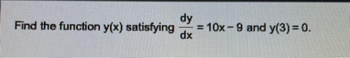 Solved Find the function y(x) satisfying dxdy=10x−9 and | Chegg.com