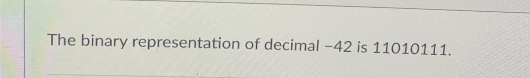 Solved The binary representation of decimal -42 ﻿is | Chegg.com