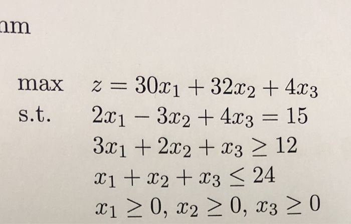 Solved nm max s.t. z = 30x1 + 32x2 + 4x3 2x1 – 3x2 + 4x3 = | Chegg.com