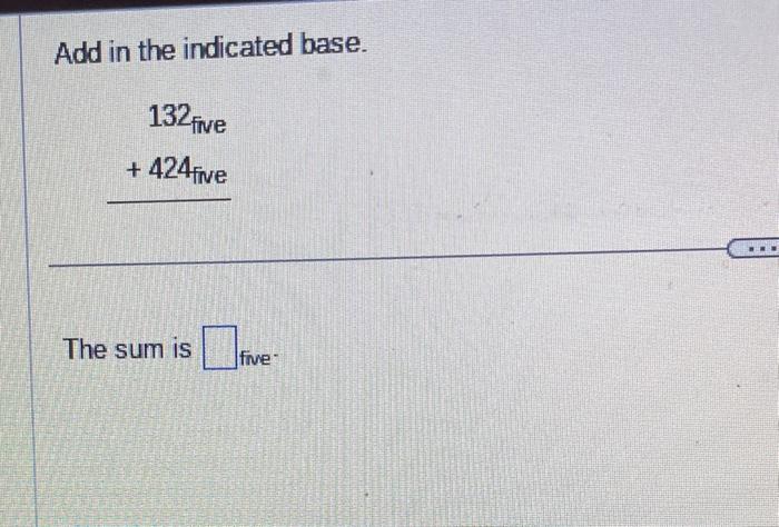 Solved Add in the indicated base. 132five +424five The sum | Chegg.com