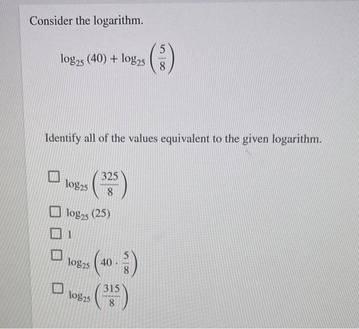 Solved Consider the logarithm. log25(40)+log25(85) Identify | Chegg.com