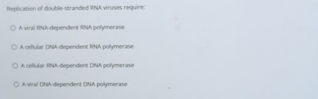 Solved Replication of double stranded RNA viruses require:A | Chegg.com