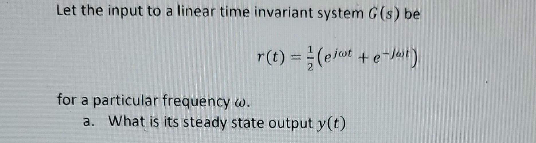 Solved Let the input to a linear time invariant system G(s) | Chegg.com