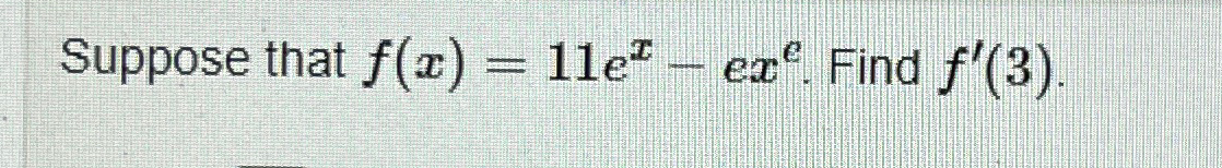 Solved Suppose that f(x)=11ex-exe. ﻿Find f'(3). | Chegg.com