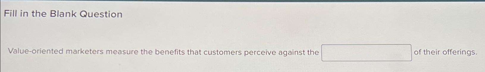 Solved Fill in the Blank QuestionValue-oriented marketers | Chegg.com