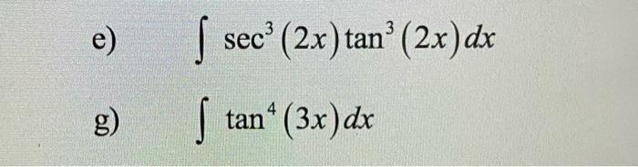 Solved e) ∫sec3(2x)tan3(2x)dx g) ∫tan4(3x)dx | Chegg.com