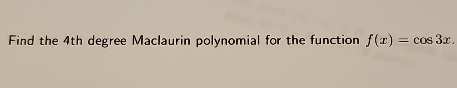 Solved Find the 4th degree Maclaurin polynomial for the | Chegg.com