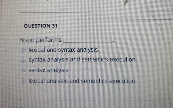 Solved QUESTION 31 Bison performs lexical and syntax | Chegg.com