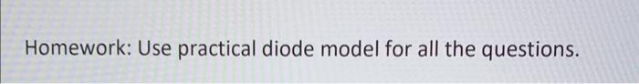 Solved Homework: Use practical diode model for all the | Chegg.com