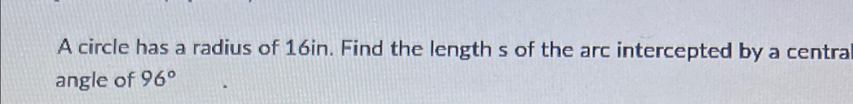 Solved A circle has a radius of 16in. ﻿Find the length s of | Chegg.com