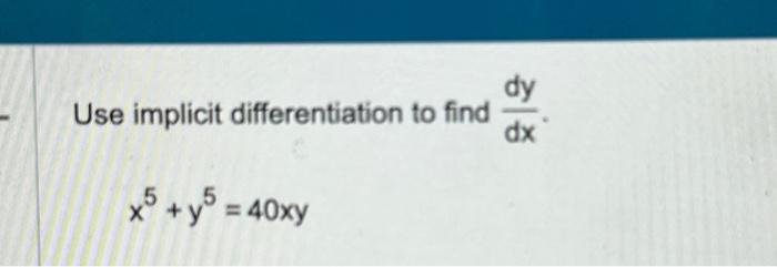 Solved Use implicit differentiation to find dxdy. x5+y5=40xy | Chegg.com