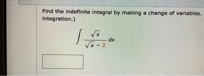 Solved Find the indefinite integral by making a change of | Chegg.com