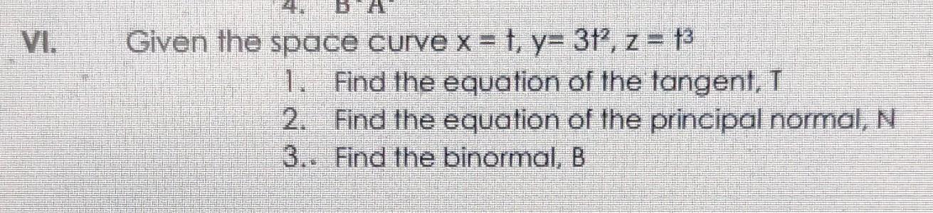 Solved Vi. Given the space curve x=t,y=3t2,z=t3 1. Find the | Chegg.com