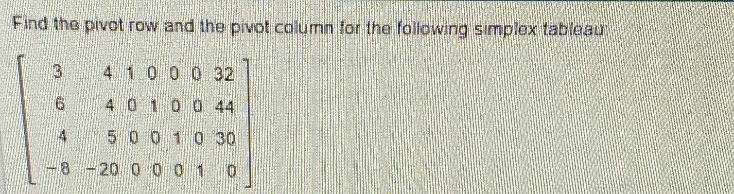 Solved Find the pivot row and the pivot column for the | Chegg.com