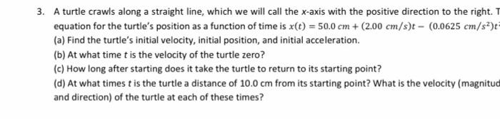 3. A turtle crawls along a straight line, which we | Chegg.com