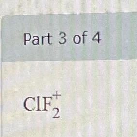 Solved Part 2 of 4 S22−Part 4 of 4 SCN−Part 3 of 4 ClF2+Draw | Chegg.com