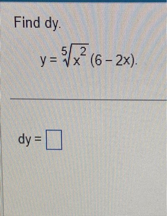 Solved Find dy. y=5x2(6−2x) | Chegg.com