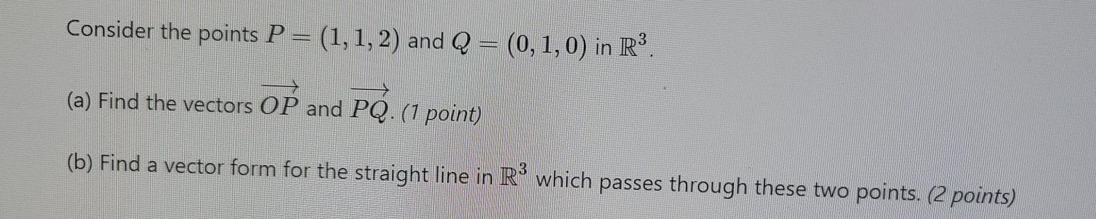 Solved Consider the points P=(1,1,2) and Q=(0,1,0) in R3. | Chegg.com