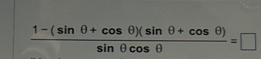 Solved 1-(sinθ+cosθ)(sinθ+cosθ)sinθcosθ= | Chegg.com