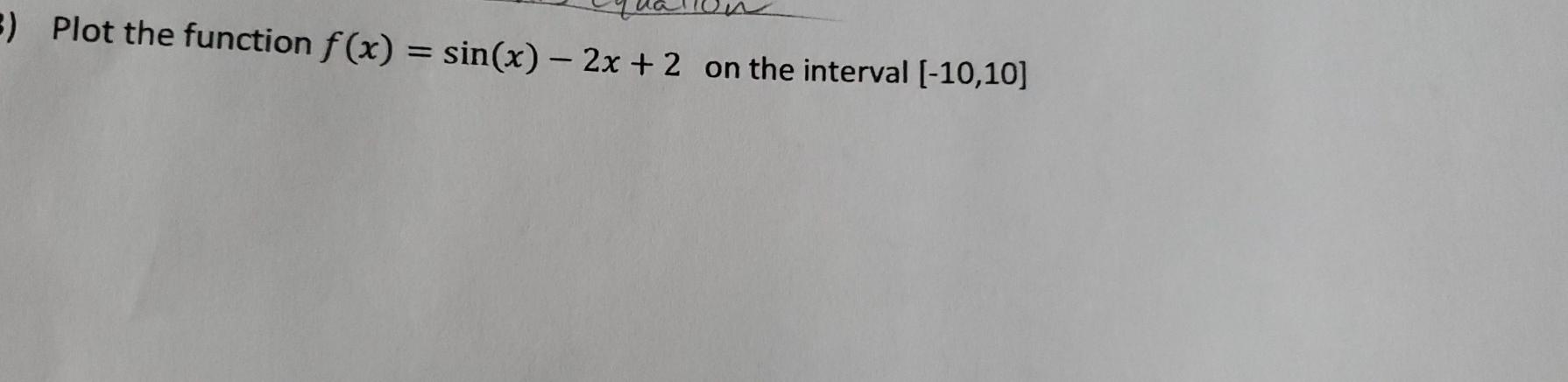 Solved :) Plot the function f(x) = sin(x) - 2x + 2 on the | Chegg.com