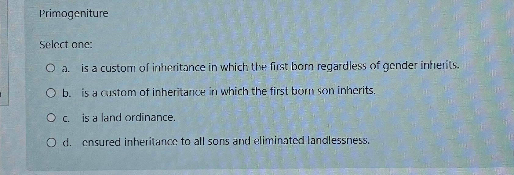 Solved PrimogenitureSelect one:a. ﻿is a custom of | Chegg.com