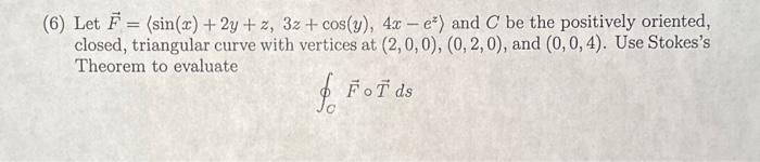 Solved 6) Let F= sin(x)+2y+z,3z+cos(y),4x−ez and C be the | Chegg.com