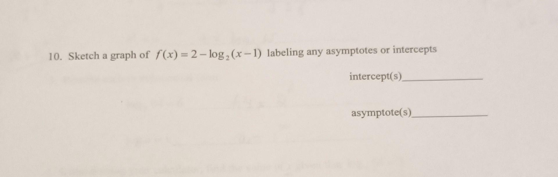 Solved 10. Sketch a graph of f(x)=2−log2(x−1) labeling any | Chegg.com