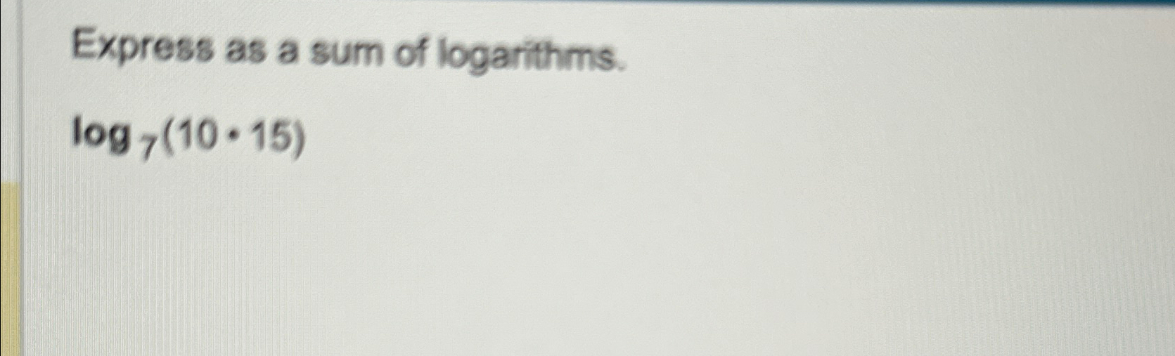 Solved Express as a sum of logarithms.log7(10*15) | Chegg.com
