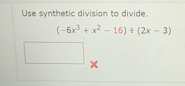 Solved Use synthetic division to divide. (-6x3 + x2 – 16) = | Chegg.com