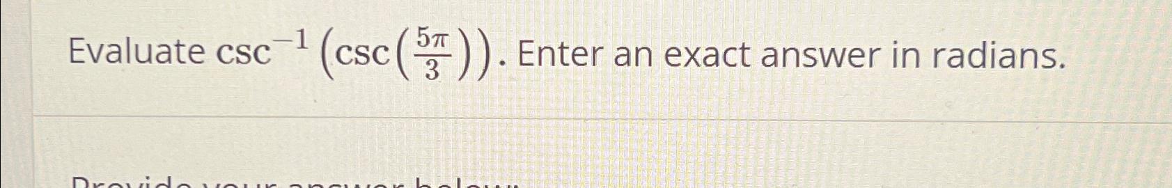 Solved Evaluate csc-1(csc(5π3)). ﻿Enter an exact answer in | Chegg.com