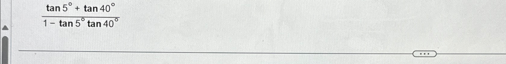 Solved tan5°+tan40°1-tan5°tan40° | Chegg.com