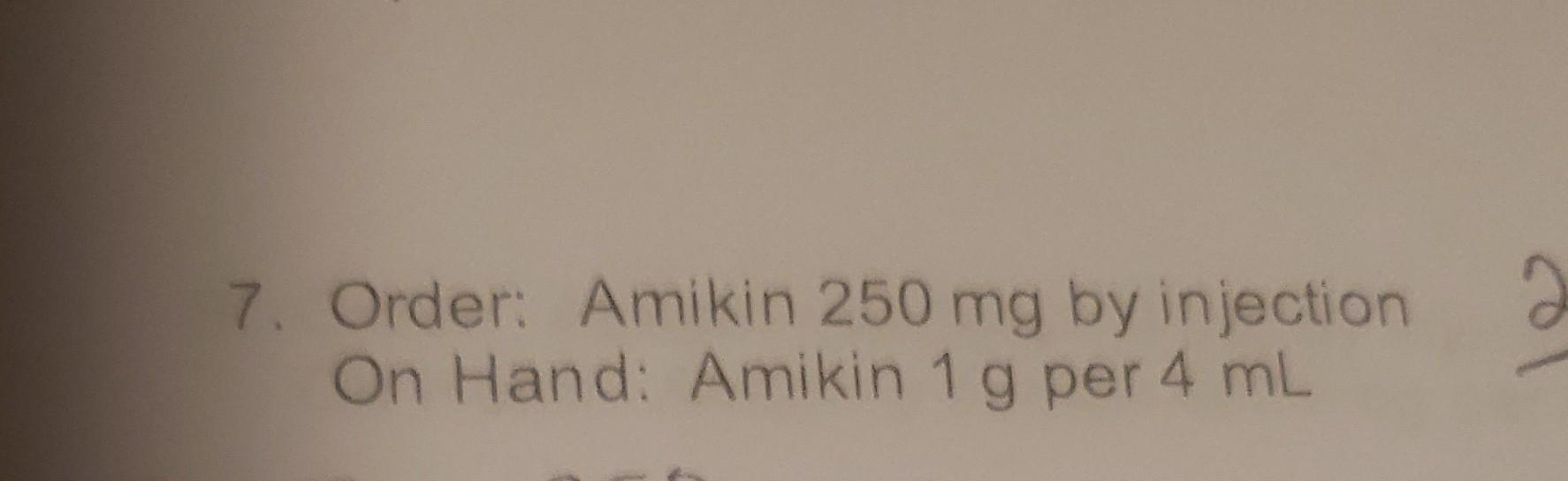 7. Order: Amikin 250mg by injection On Hand: Amikin 1 | Chegg.com